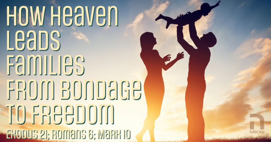 How Heaven leads families from bondage to freedom (Exodus 21; Romans 6; Mark 10) – Hallel Fellowship