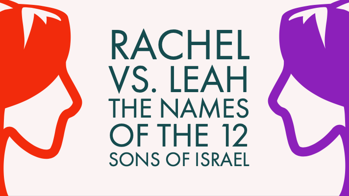 Rachel vs. Leah and the names of the 12 sons of Israel (Genesis 30 ...