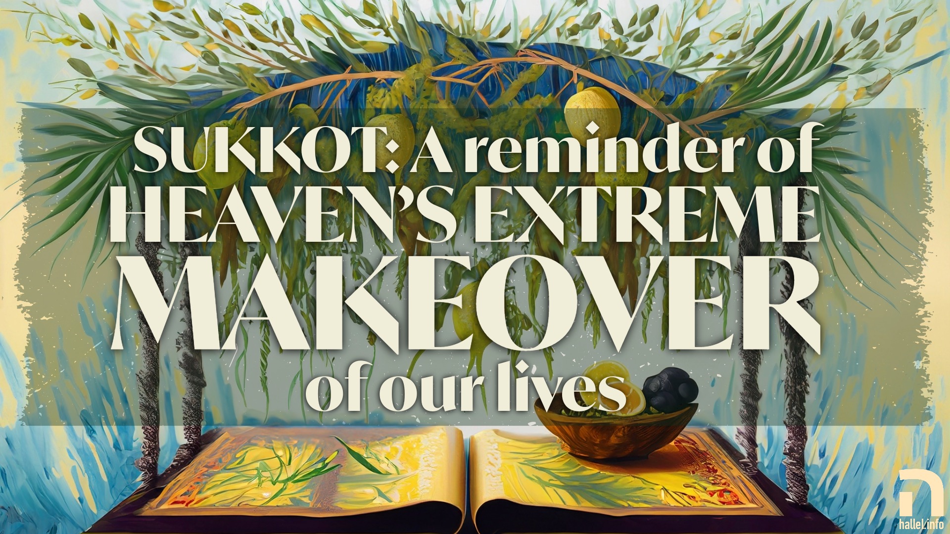 Sukkot: A reminder of Heaven’s extreme makeover of our lives – Hallel Fellowship